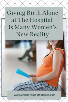 Giving Birth Alone at The Hospital Is Many Women’s New Reality