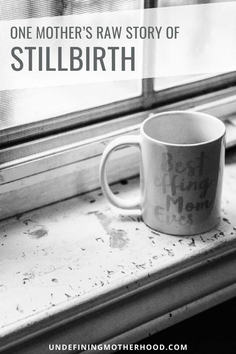 One Mother's Raw Story of Stillbirth - Undefining Motherhood